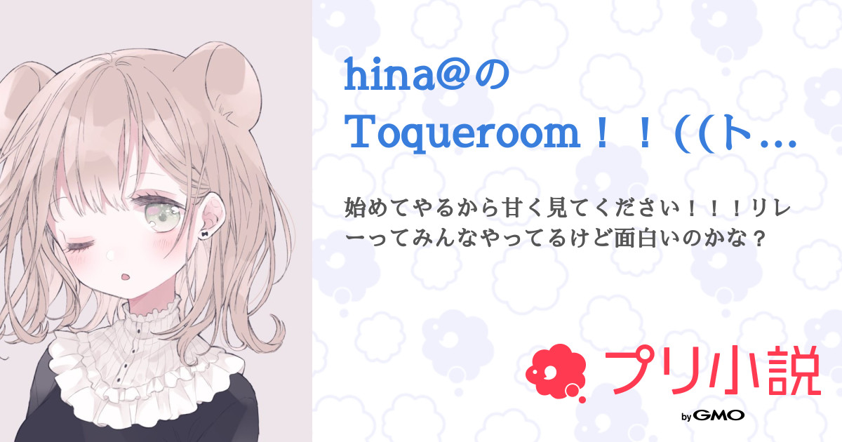 Hinaのtoqueroom！！トークルーム 全84話 【連載中】（〇hinata〇🌀💙🎗💛→のサブ垢さんの小説） 無料